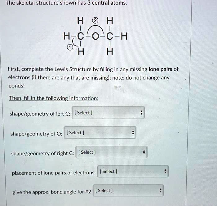 SOLVED: The skeletal structure shown has 3 central atoms 8 H Hze 0-C-H H H First, complete the ...