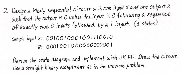 Solved 2 Design A Mealy Sequential Circuit With One Input X And One Output Z Such That The 