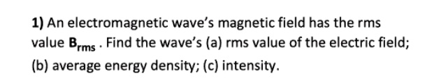 1) An electromagnetic wave's magnetic field has the rms value Brms ...