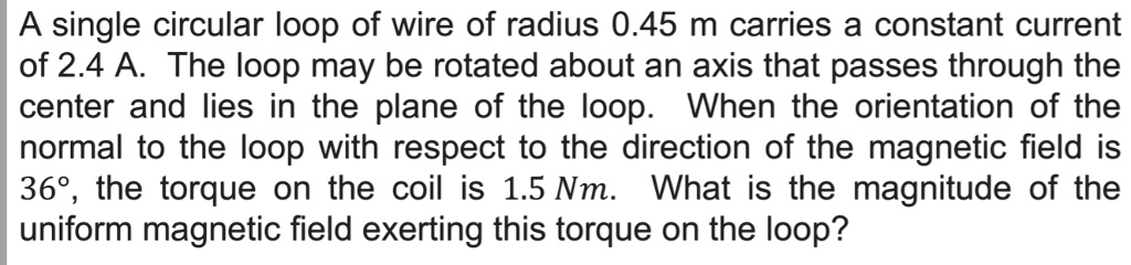 SOLVED: A single circular loop of wire of radius 0.45 m carries a constant current of 2.4 A The ...