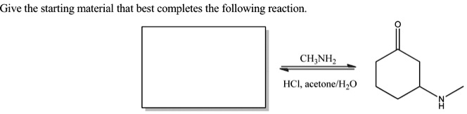 SOLVED: Give the starting material that best completes the following ...