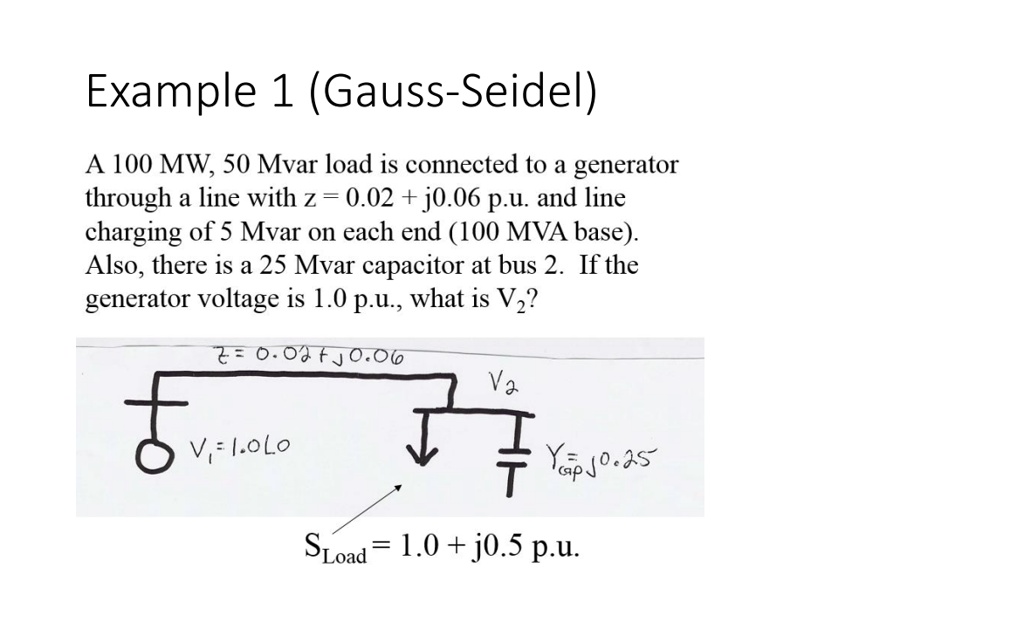 Example 1 (Gauss-Seidel) A 100 MW, 50 Mvar load is connected to a ...