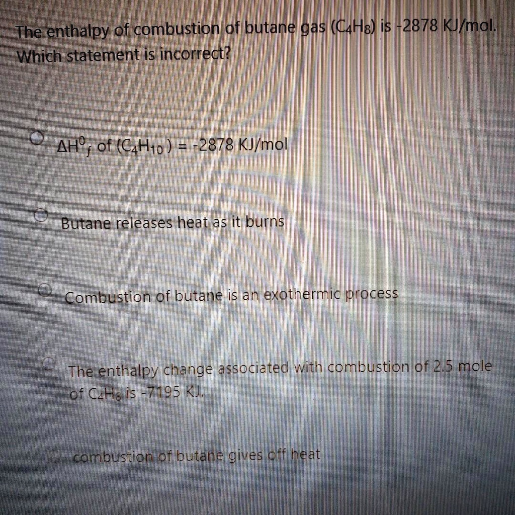 SOLVED: The enthalpy of combustion ofl butane gas (CAHs)is +2878 ...
