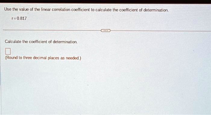 Use the value of the linear correlation coefficient to calculate the coefficient of ...