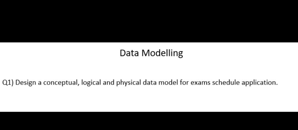 Data Modelling Q1) Design a conceptual, logical and physical data model ...