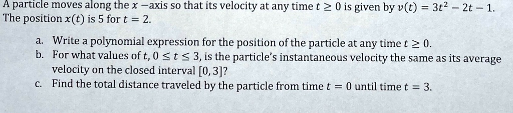 SOLVED: A particle moves along the x-axis so that its velocity at any time t>=0 is given by v(t ...