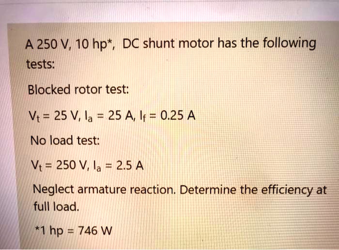 A 250 V, 10 hp*, DC shunt motor has the following tests: Blocked rotor ...