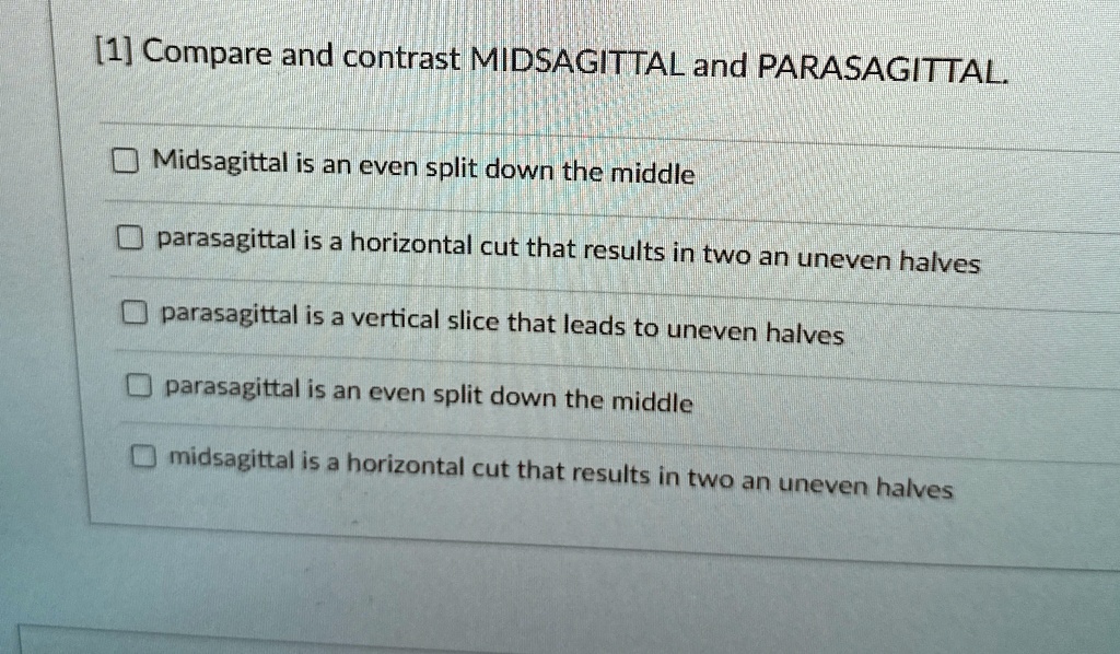 [1] Compare and contrast MIDSAGITTAL and PARASAGITTAL. Midsagittal is ...
