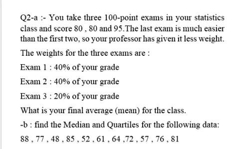q2 a you take three 100 point exams in your statistics class and score ...