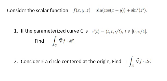 SOLVED: Consider the scalar function f(i,y) = sin(cos(r + y)) + sin(2^2). If the parameterized ...