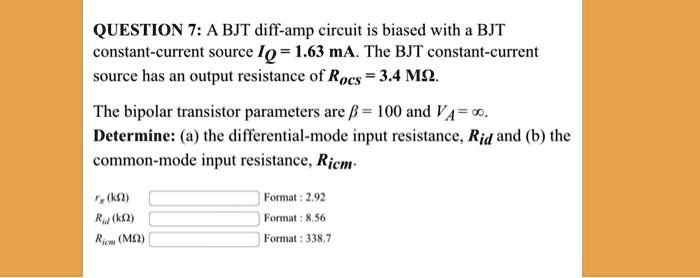 QUESTION 7: A BJT diff-amp circuit is biased with a BJT constant-current source IQ = 1.63 mA ...