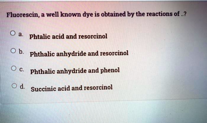 SOLVED: Fluorescin, a well known dye is obtained by the reactions of ...