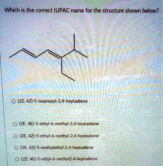 SOLVED: Which is the correct IUPAC name for the structure shown below ...