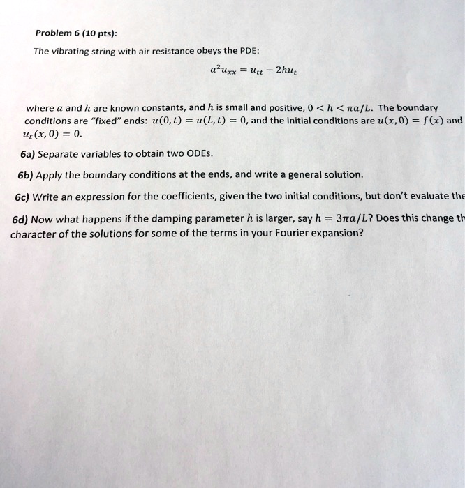 Problem 6 (10 pts): The vibrating string with air resistance obeys the PDE: a^2 uxx = utt - 2hut ...
