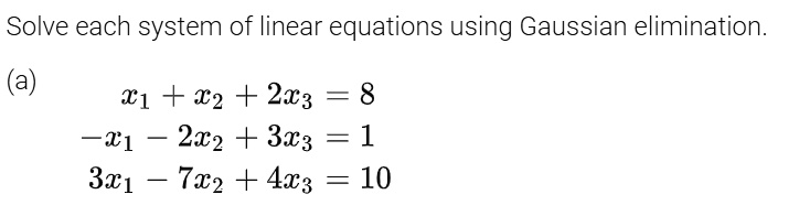 Solve each system of linear equations using Gaussian elimination. (a) x1 + x2 + 2x3 = 8 -x1 ...