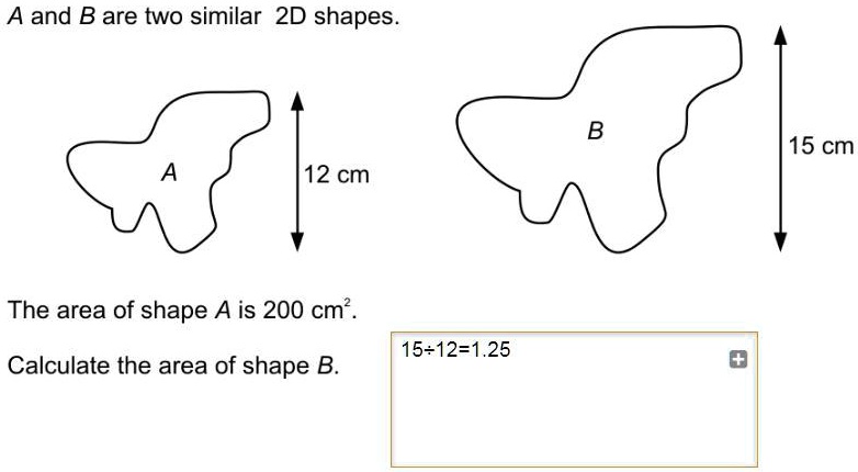 SOLVED: 'Can someone solve this similar shapes A and B are two similar 2D shapes 15 cm 12 cm The ...