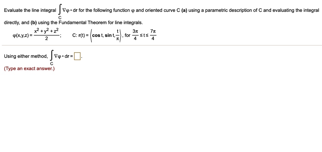 SOLVED: Evaluate the line integral Vo -dr for the following function Q and: oriented curve C (a ...