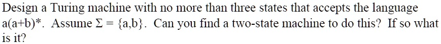 Design a Turing machine with no more than three states that accepts the ...