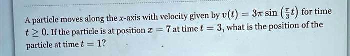 SOLVED: A particle moves along the x-axis with velocity given by v = 3T sin(t) for time t0. If ...