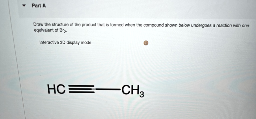 SOLVED: Part A Draw the structure of the product that is formed when ...