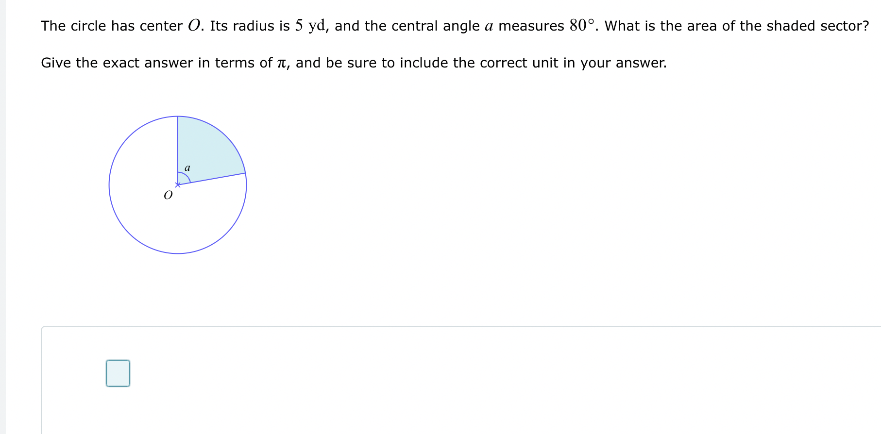 SOLVED: The circle has center O. Its radius is 5 yd, and the central angle a measures 80^∘. What ...