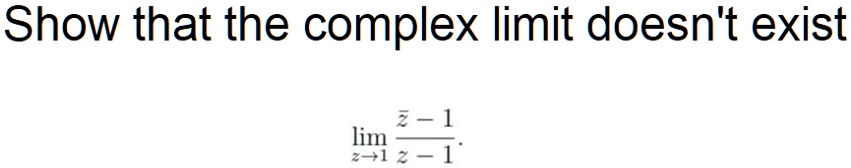 SOLVED: Show that the complex limit doesn't exist lim z12