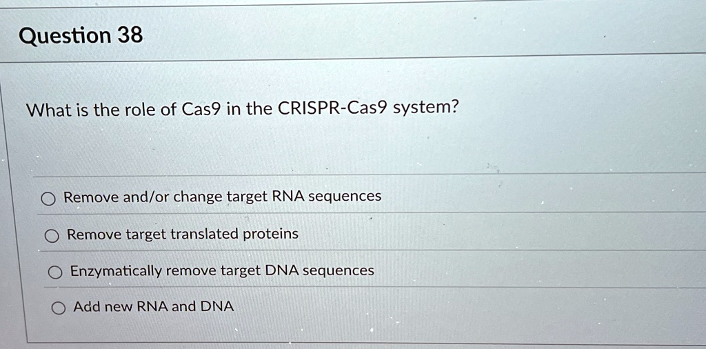 question 38 what is the role of cas9 in the crispr cas9 system remove andor change target rna ...