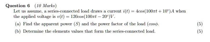 SOLVED: Question 6 (10 Marks): Let us assume a series-connected load ...