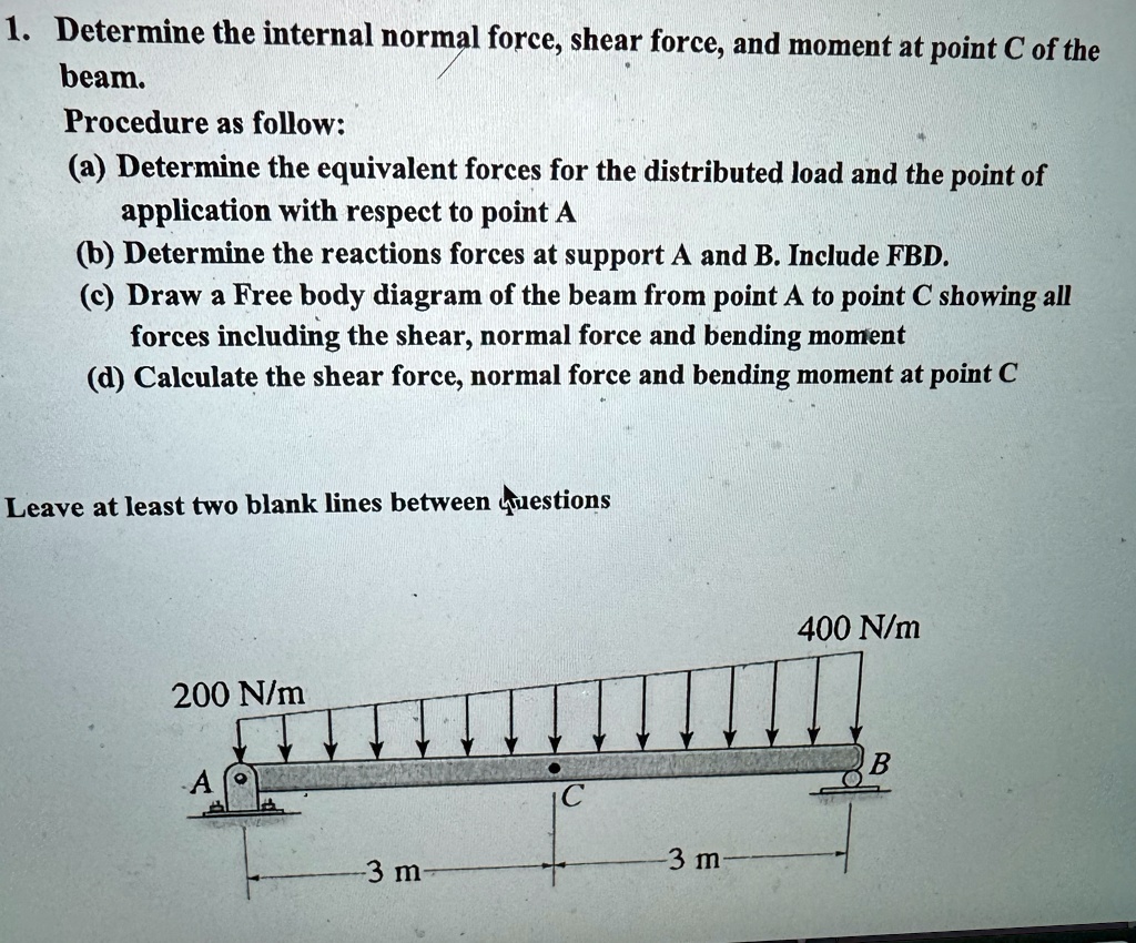 1 determine the internal normal force shear force and moment at point c ...
