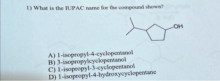 1) What is the IUPAC name for the compound shown? A) 1-isopropyl-4 ...