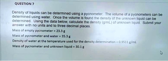 SOLVED: Density of liquids can be determined using a pycnometer. The ...