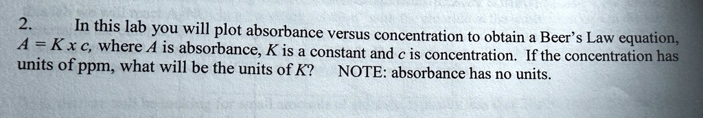 2. In this lab you will plot absorbance versus concentration to obtain ...