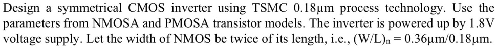 Design a symmetrical CMOS inverter using TSMC 0.18µm process technology ...