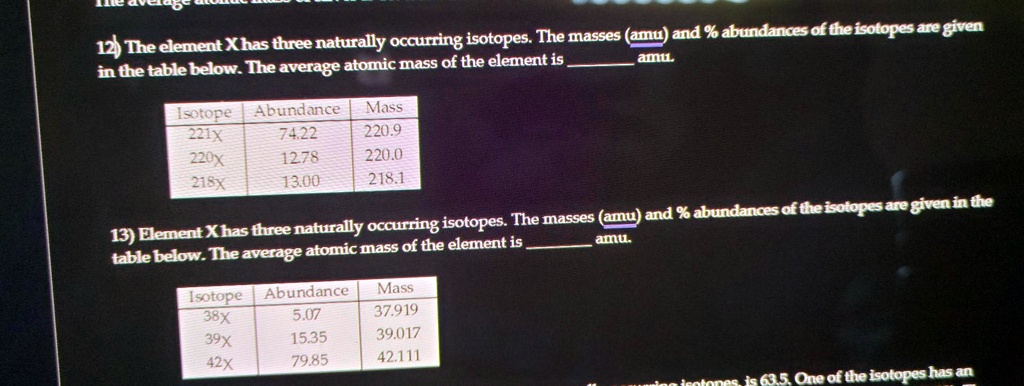 SOLVED: The element X has three naturally occurring isotopes. The masses (amu) and % abundances ...