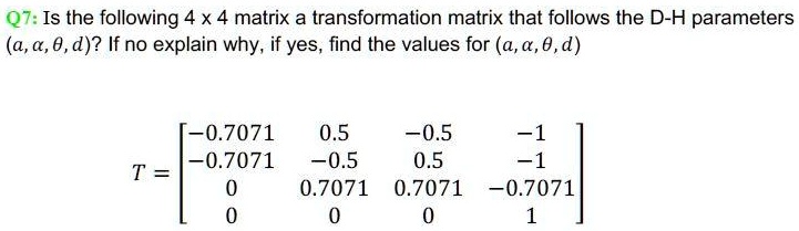 SOLVED: Is the following 4x4 matrix a transformation matrix that follows the D-H parameters (a ...