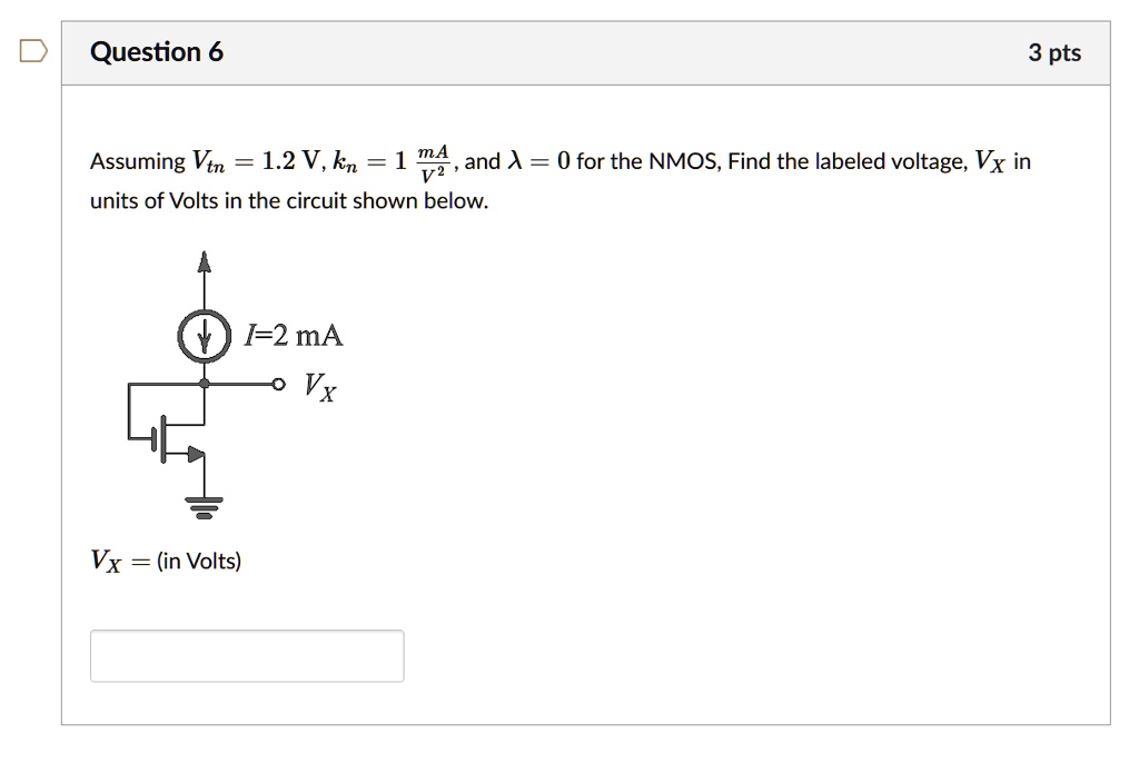 SOLVED: Question 6 3 pts Assuming Vtn = 1.2V, kn = 1e-4, and A = 0 for the NMOS, find the ...