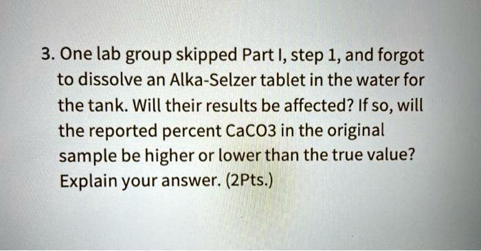 SOLVED: One lab group skipped Part I, step 1, and forgot to dissolve an ...