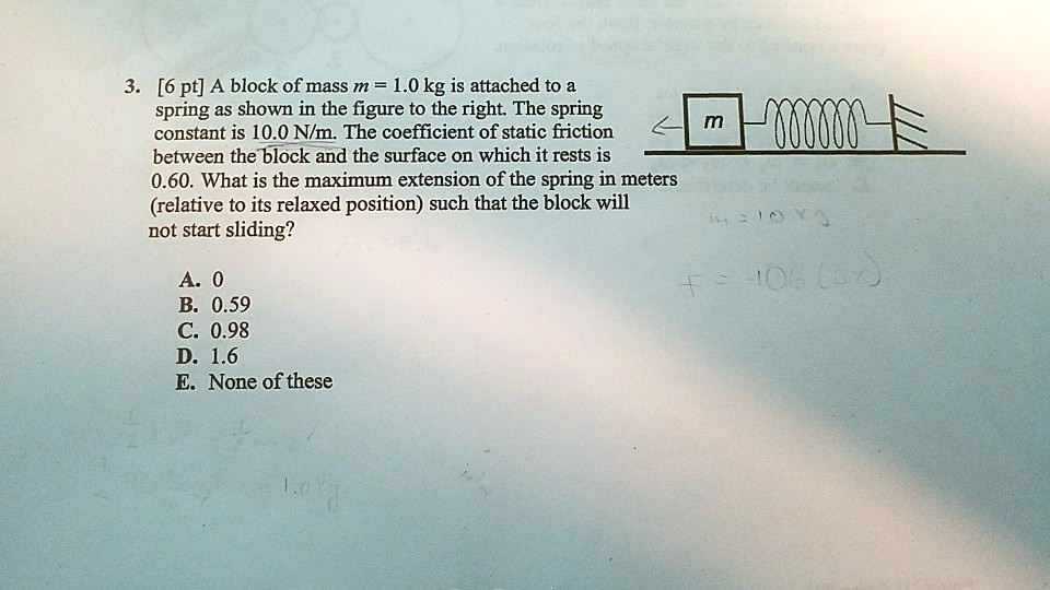 SOLVED: [6 pt] A block of mass m = 1.0 kg is attached to a spring as shown in the figure to the ...
