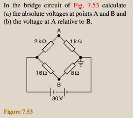 In the bridge circuit of Fig. 7.53 calculate (a) the absolute voltages at points A and B and (b ...