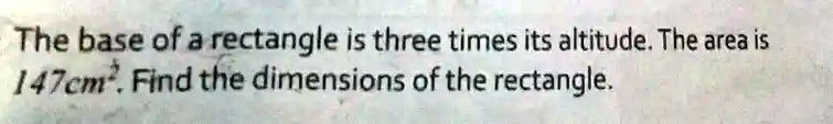 The base of a rectangle is three times its altitude. The area is 147cm ...