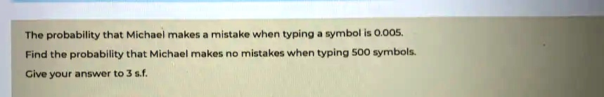 The probability that Michael makes a mistake when typing a symbol is 0. ...