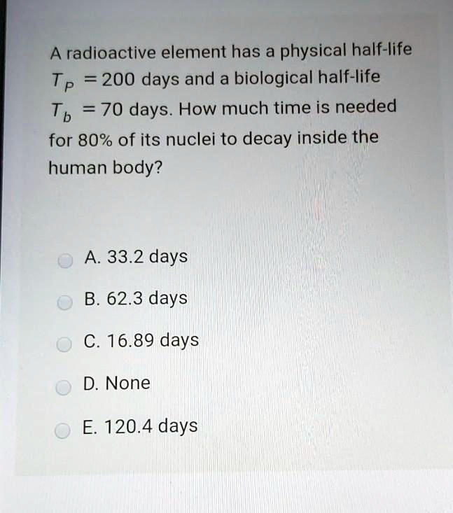 a radioactive element has a physical half life tp 200 days and a ...