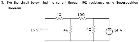 For the circuit below, find the current through 10Omega resistance using Superposition Theorem ...