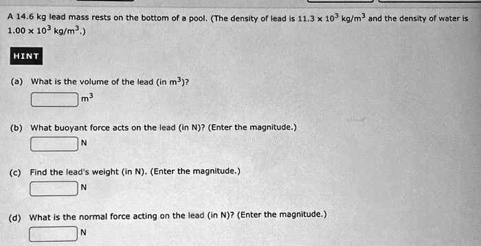 SOLVED: A 14.6 kg lead mass rests on the bottom of a pool. The density ...