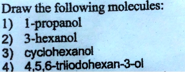 draw the following molecules 1 1 propanol 2 3 hexanol 3 cyclohexanol 4 ...