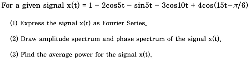 For a given signal x(t) = 1 + 2cos5t - sin5t - 3cos10t + 4cos(15t - π/6 ...