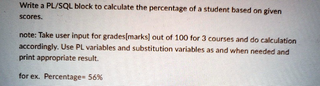 SOLVED: Write a PL/SQL block to calculate the percentage of a student ...