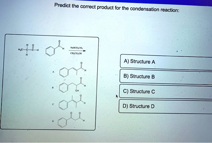 SOLVED: Predict the correct product for the condensation reaction: DOLCH CallH A) Structure A B ...