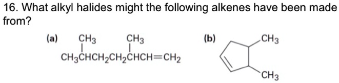 SOLVED: 16 What alkyl halides might the following alkenes have been ...