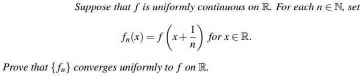 SOLVED: Suppose that f is uniformly continuous on R For each n eN, se fn(x) = f (1+3) forxer ...